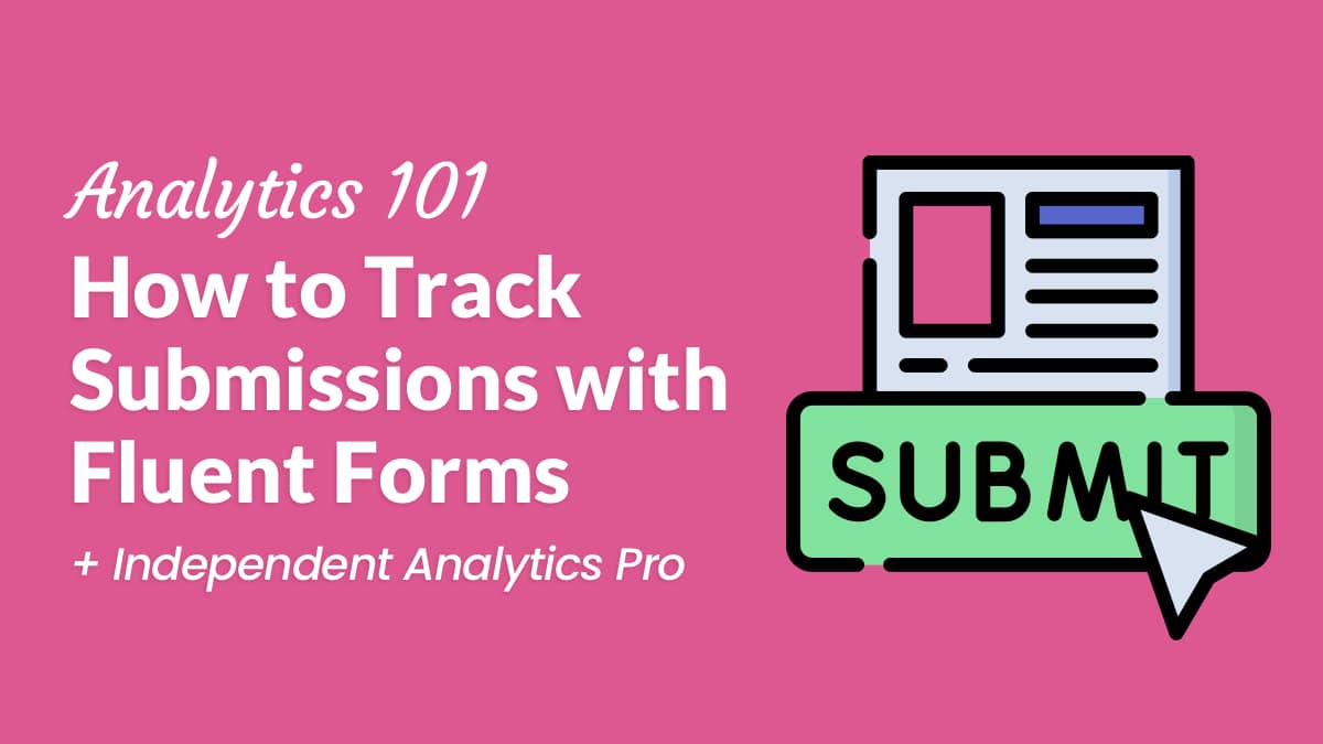 How to Track Form Submissions with Fluent Forms + Independent Analytics Pro