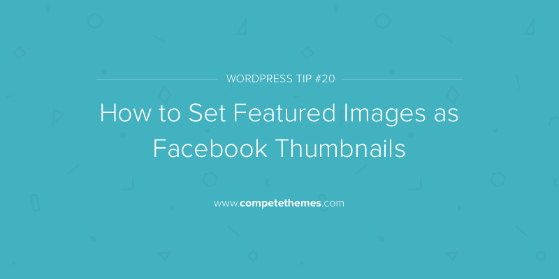 How to Set Featured Images as Facebook Thumbnails | Compete Themes